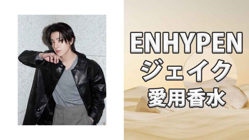 ENHYPENジェイク(JAKE)の歴代愛用香水まとめ 個性的な香水多数